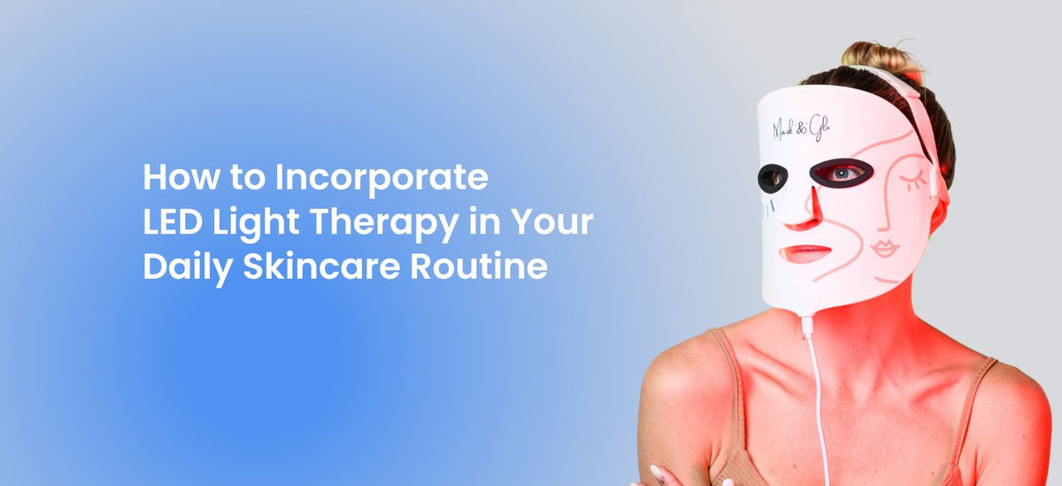 How to Incorporate LED Light Therapy in Your Daily Skincare Routine ...